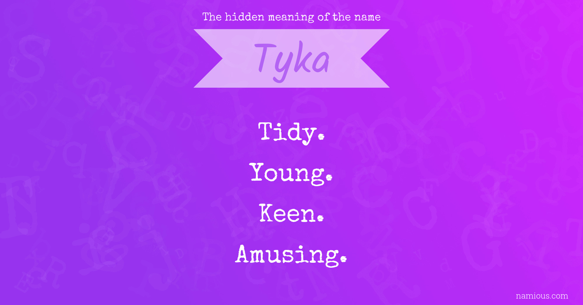 The Hidden Meaning Of The Name Tyka Namious The Hidden Meaning Of The Name Tyka Namious